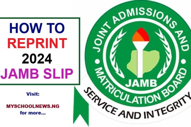 A Comprehensive Guide on How to Reprint 2024 JAMB Slip - Myschoolnews